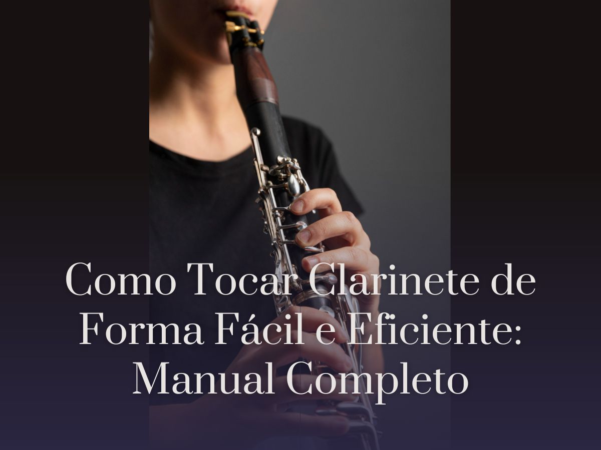 Como Tocar Clarinete de Forma Fácil e Eficiente: Manual Completo - Melodia e Partituras